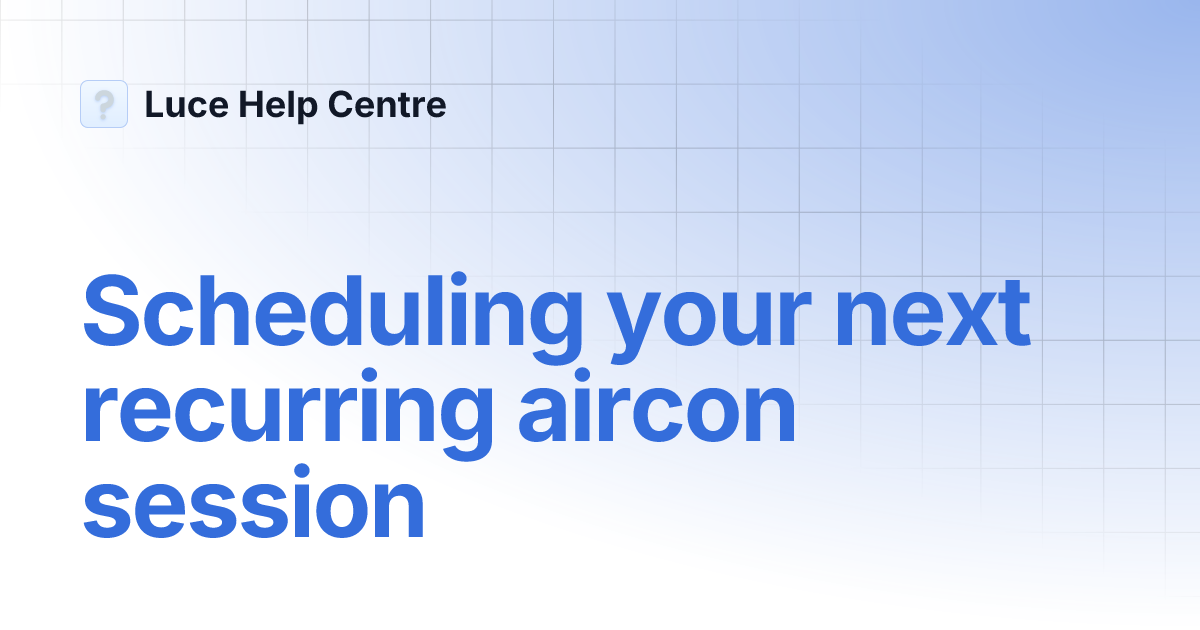 Scheduling your next recurring aircon session | Luce Help Centre