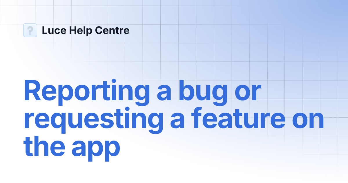 Reporting a bug or requesting a feature on the app | Luce Help Centre